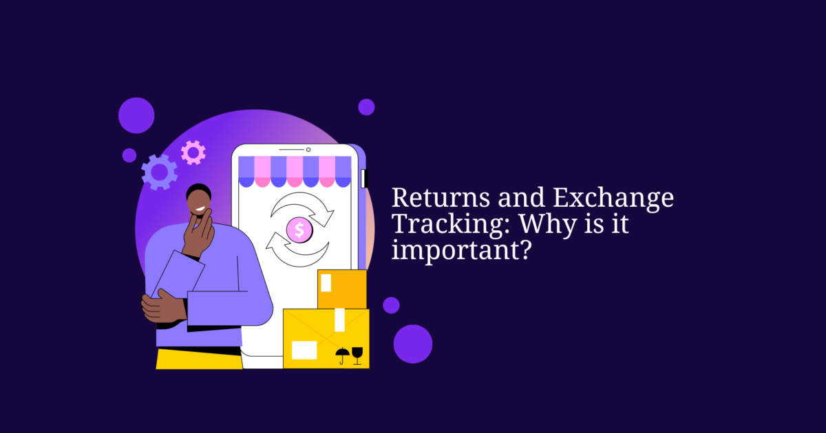 Returns and Exchange Tracking: Why is it important?