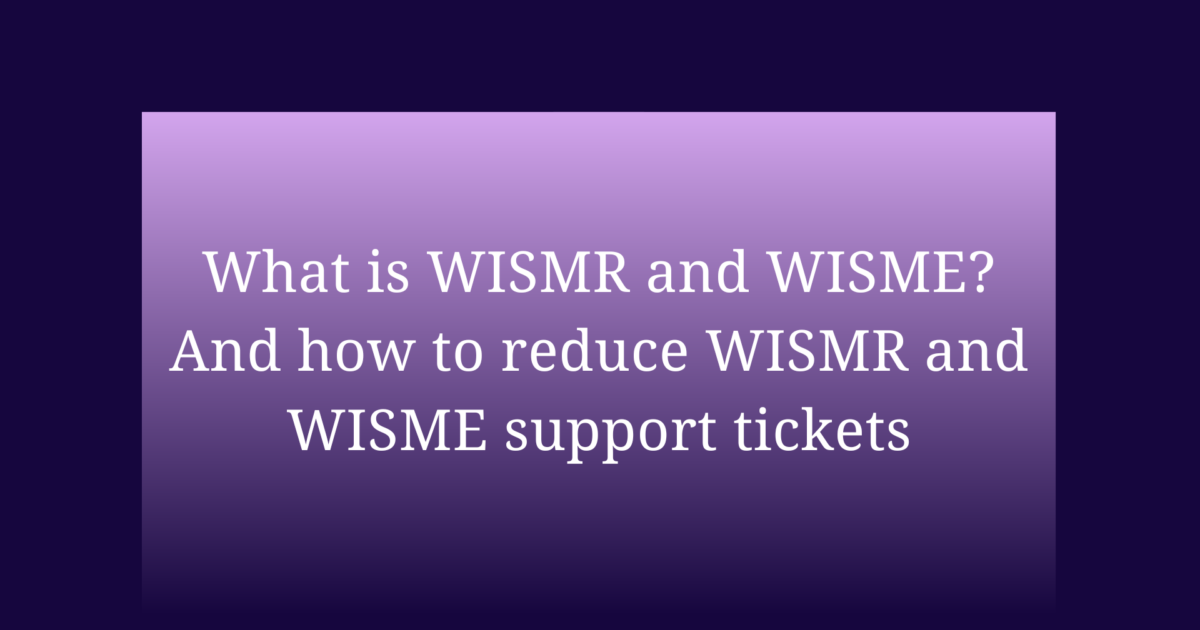 WISMR and WISME - What is it & how to reduce CX tickets